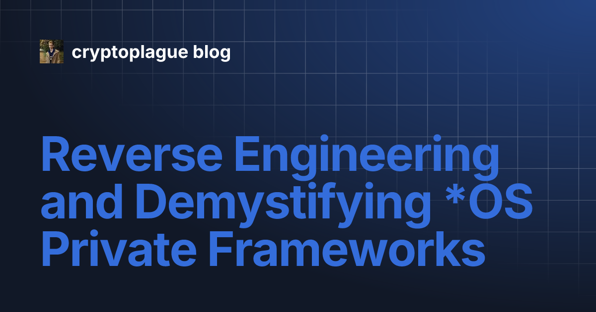 Reverse Engineering and Demystifying *OS Private Frameworks ... Reverse Engineering and Demystifying *OS Private Frameworks ...