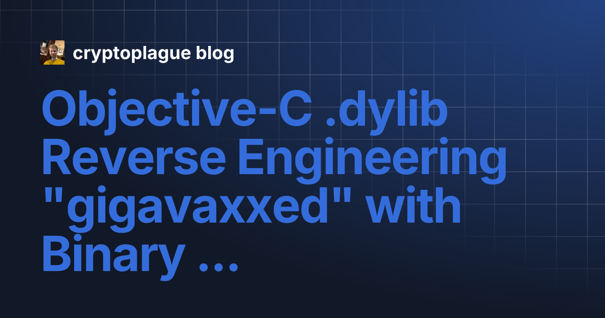 Objective-C .dylib Reverse Engineering "gigavaxxed" with Binary Ninja & LLDB | cryptoplague blog